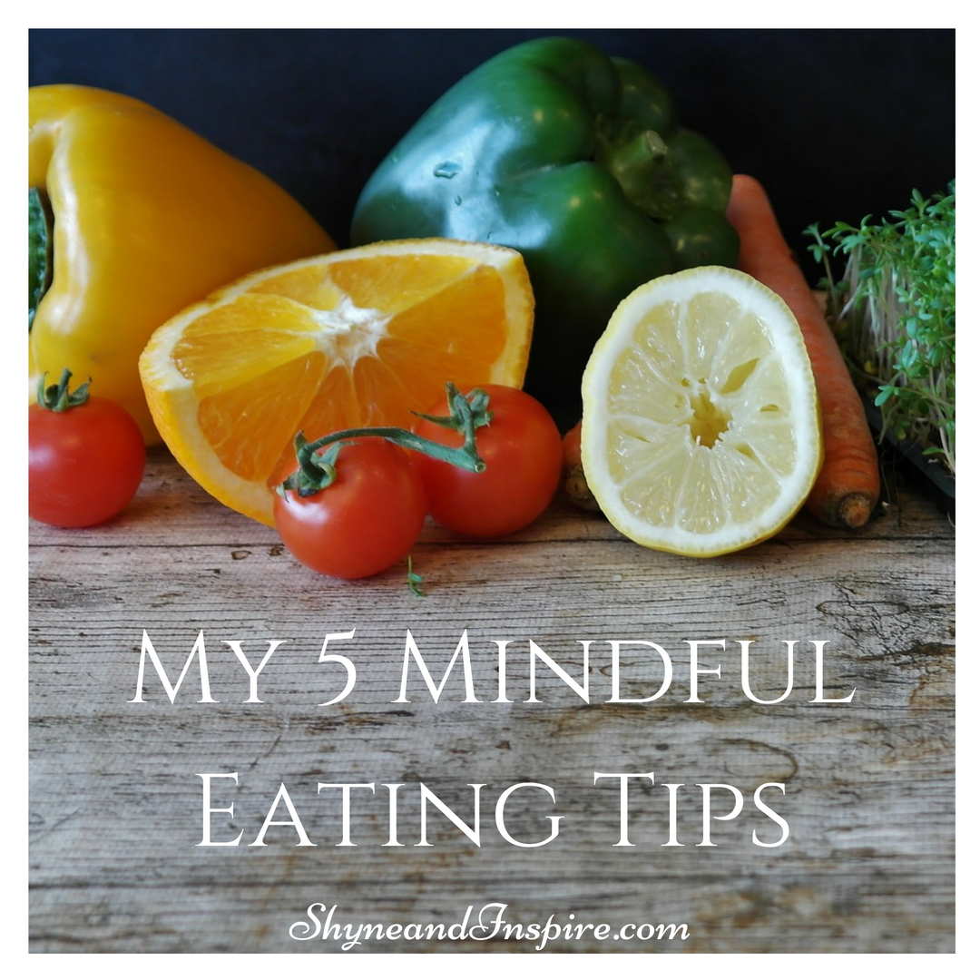 My 5 Mindful Eating Tips | Shyne & Inspire